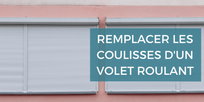 Comment réparer la coulisse d’un volet roulant