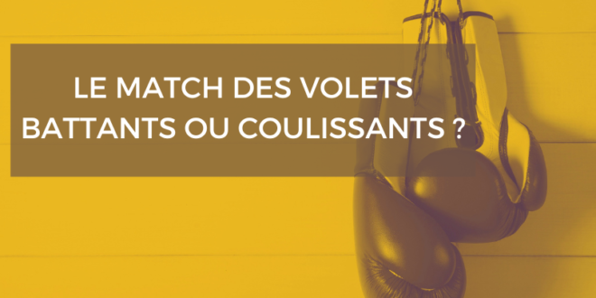 Match entre volets battants et volets coulissants. Qui va gagner Match entre volets battants et volets coulissants. Qui va gagner
